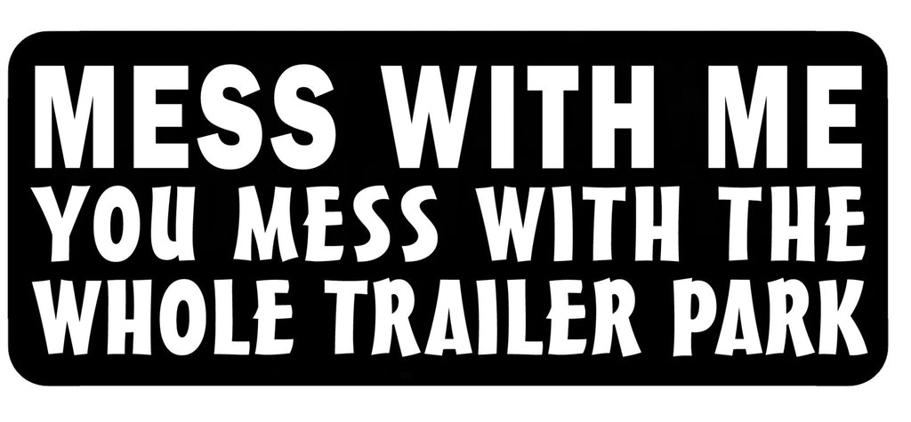 Mess with me you mess with the whole trailer park. 100mm embroided ...